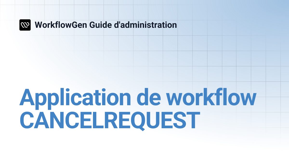 Application De Workflow Cancelrequest Workflowgen Guide Dadministration 7412